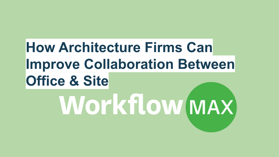 How Architecture Firms Can Improve Collaboration Between Office & Site